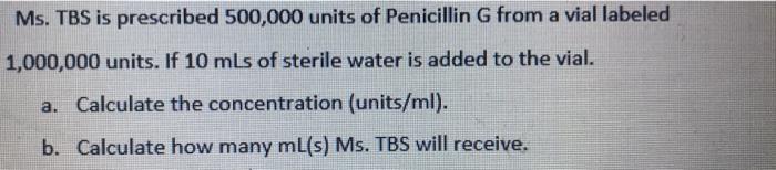 Solved Ms. TBS is prescribed 500,000 units of Penicillin G | Chegg.com