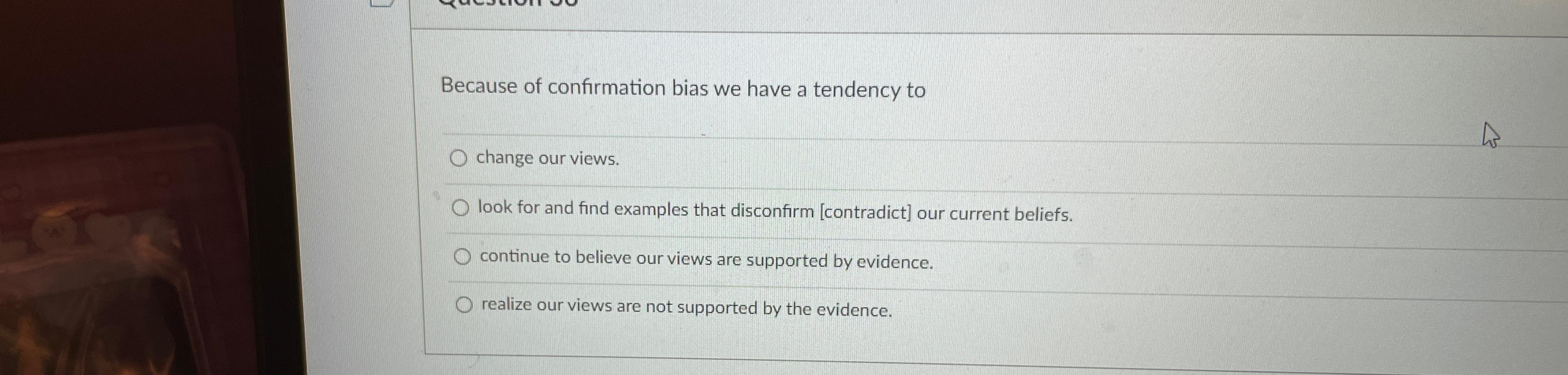 Solved Because of confirmation bias we have a tendency | Chegg.com