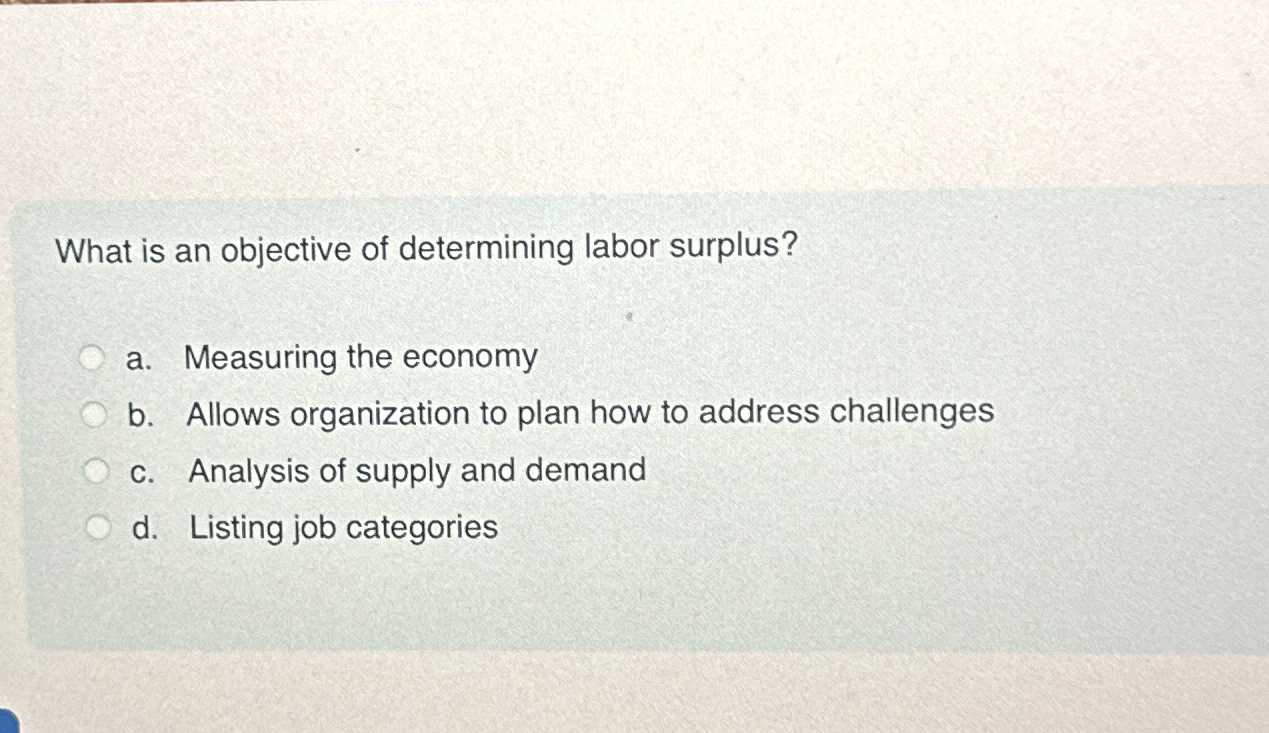 Solved What is an objective of determining labor surplus?a. | Chegg.com