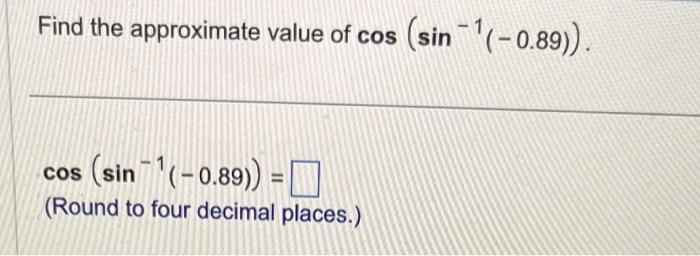 Solved Find the approximate value of cos(sin−1(−0.89)). | Chegg.com
