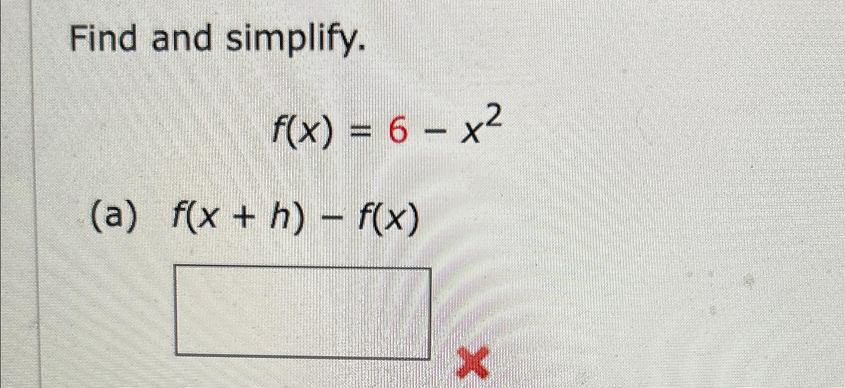 Solved Find and simplify.f(x)=6-x2(a) f(x+h)-f(x) | Chegg.com