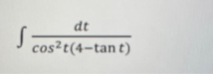 Solved S dt /cos²(t)(4-tan(t)) | Chegg.com