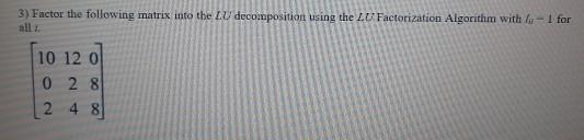 Solved 3) Factor the following matrix into the EU | Chegg.com