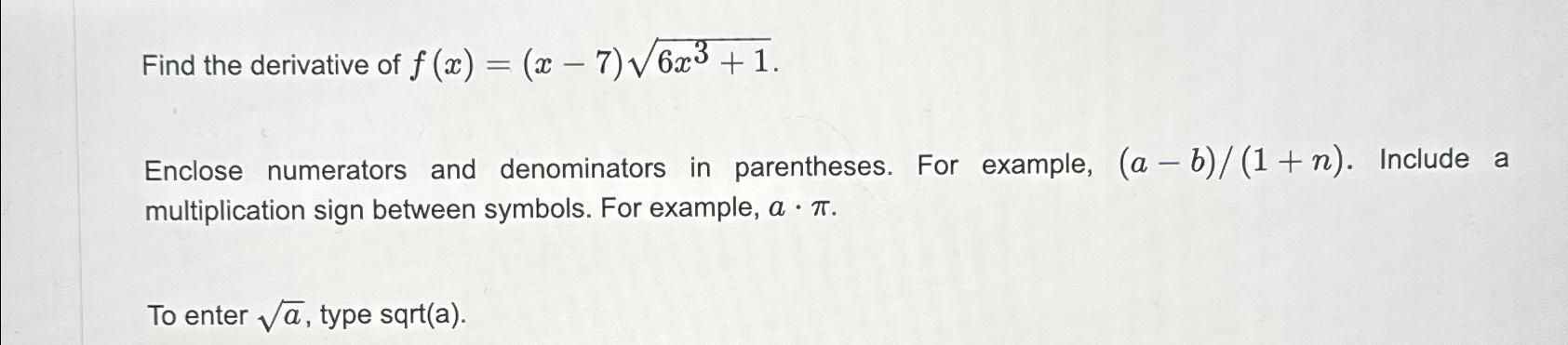 Solved Find the derivative of f(x)=(x-7)6x3+12.Enclose | Chegg.com
