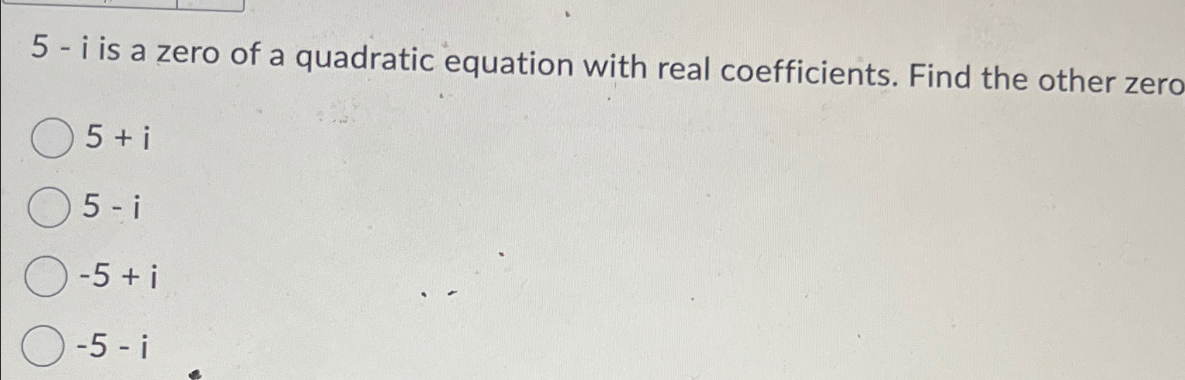 Solved 5 - i ﻿is a zero of a quadratic equation with real | Chegg.com