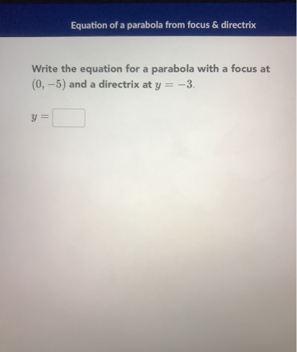 Solved Equation of a parabola from focus & directrix Write | Chegg.com