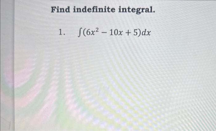 Solved Find indefinite integral. 1. ∫(6x2−10x+5)dx | Chegg.com