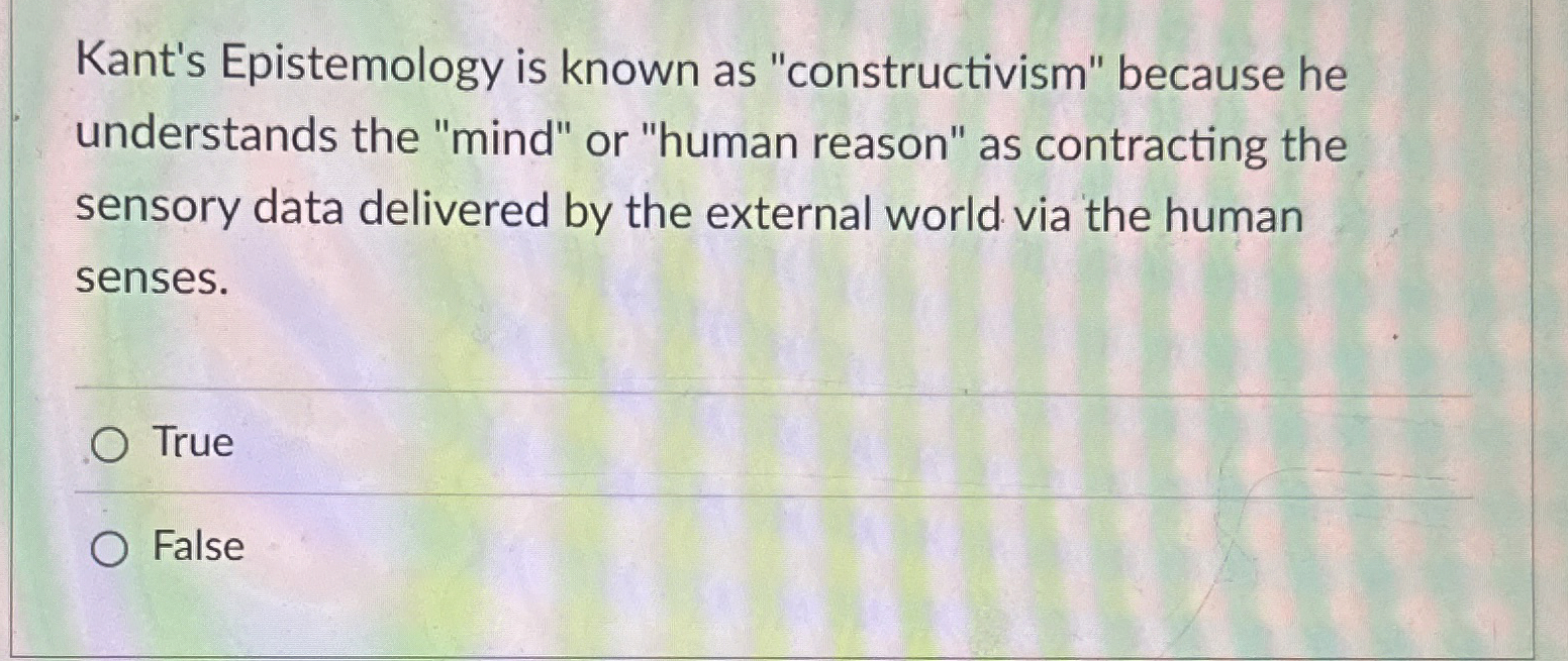 Solved Kant's Epistemology is known as "constructivism" | Chegg.com