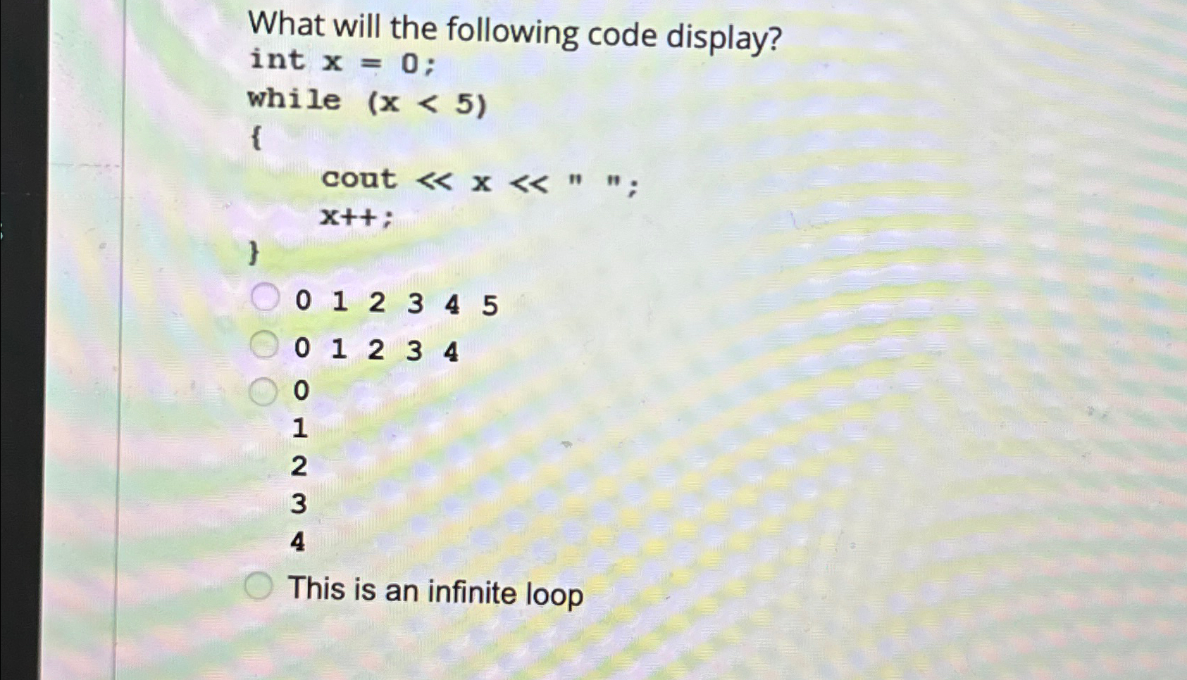 Solved What will the following code display?int x=0;while | Chegg.com