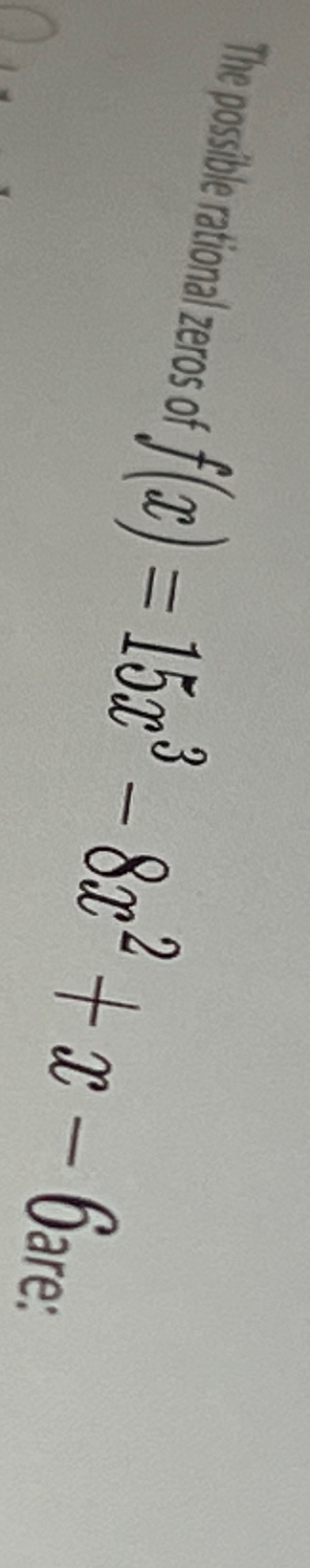 Solved The possible rational zeros of f(x)=15x3-8x2+x-6 | Chegg.com