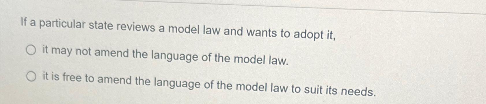 Solved If a particular state reviews a model law and wants | Chegg.com