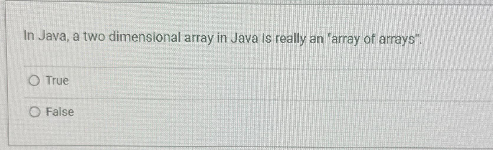 Solved In Java, a two dimensional array in Java is really an | Chegg.com