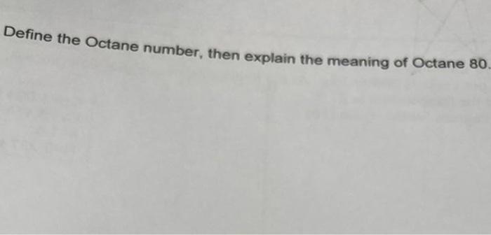 Solved Define the Octane number, then explain the meaning of | Chegg.com