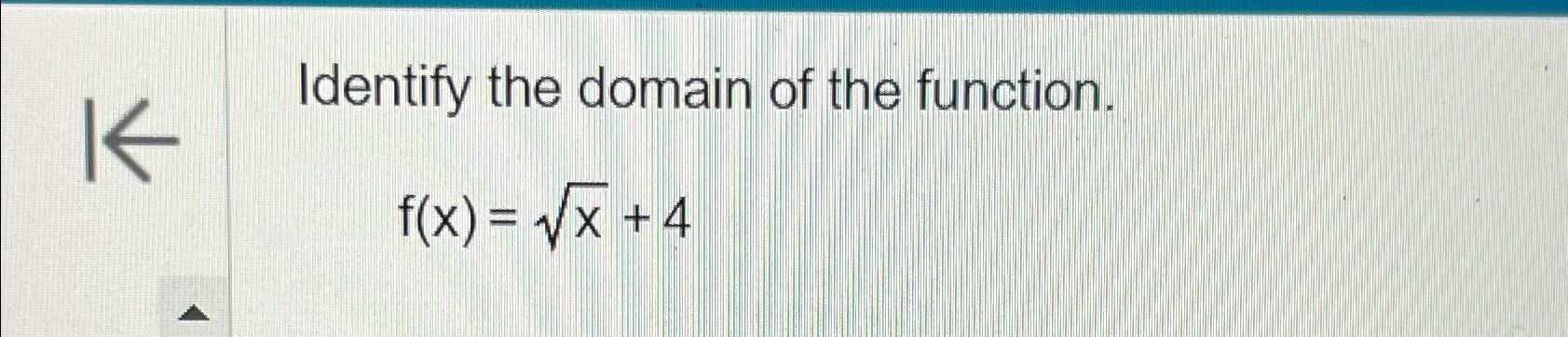 Solved Identify the domain of the function.f(x)=x2+4 | Chegg.com