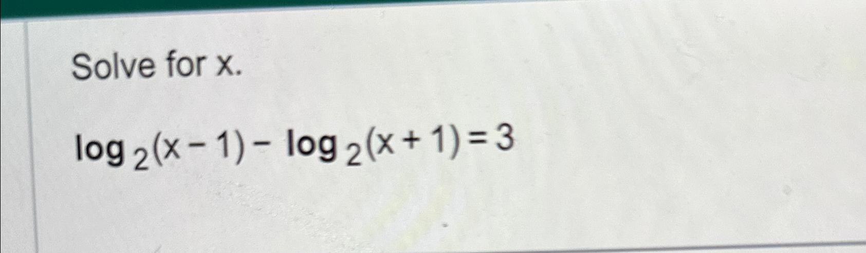 Solved Solve for x.log2(x-1)-log2(x+1)=3 | Chegg.com