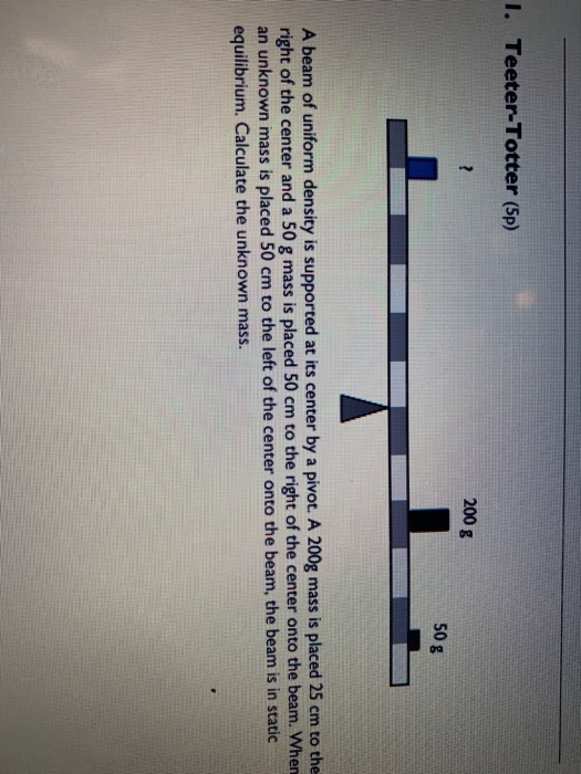 Solved 1. Teeter-Totter (5p) 200 g 50% A beam of uniform | Chegg.com