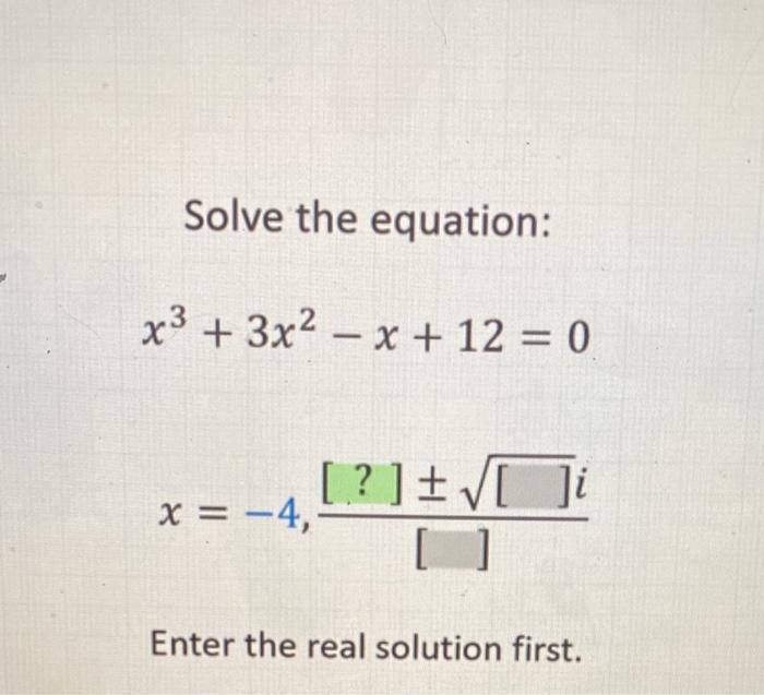 Solved Solve the equation: x3 + 3x2 – x + 12 = 0 [?] li x = | Chegg.com