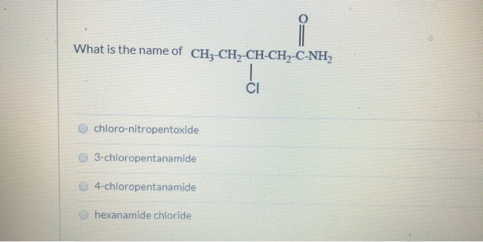 Solved What is the name of CH3-CH2-CH-CH2-C-NH2 angebot | Chegg.com