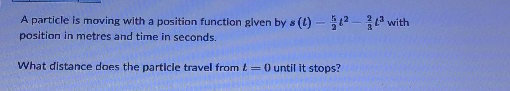 Solved A Particle Is Moving With A Position Function Given