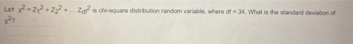 Solved Let x2=Z12+Z22+…Zdf2 is chi-square distribution | Chegg.com