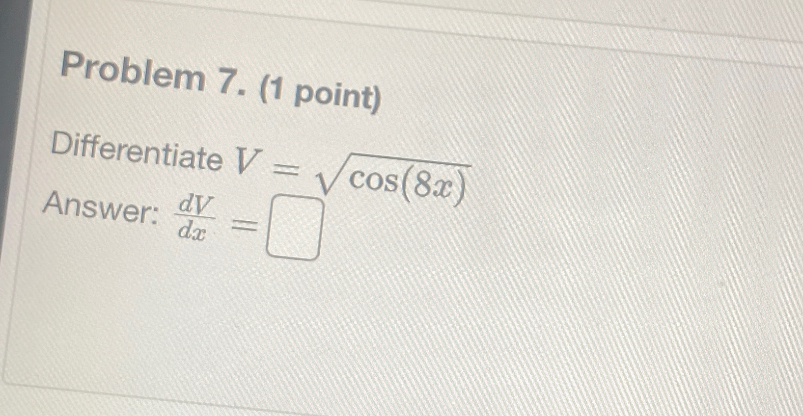 Solved Problem 7. (1 ﻿point)Differentiate V=cos(8x)2Answer: | Chegg.com
