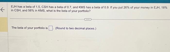 Solved EJH has a beta of 1.5,CSH has a beta of 0.7 , and KMS | Chegg.com