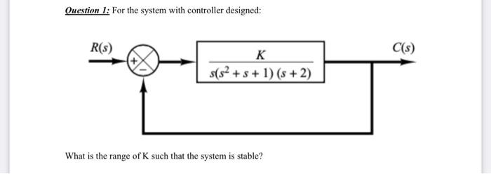Solved Ouestion 1: For the system with controller designed: | Chegg.com Solved Ouestion 1: For the system with controller designed: | Chegg.com