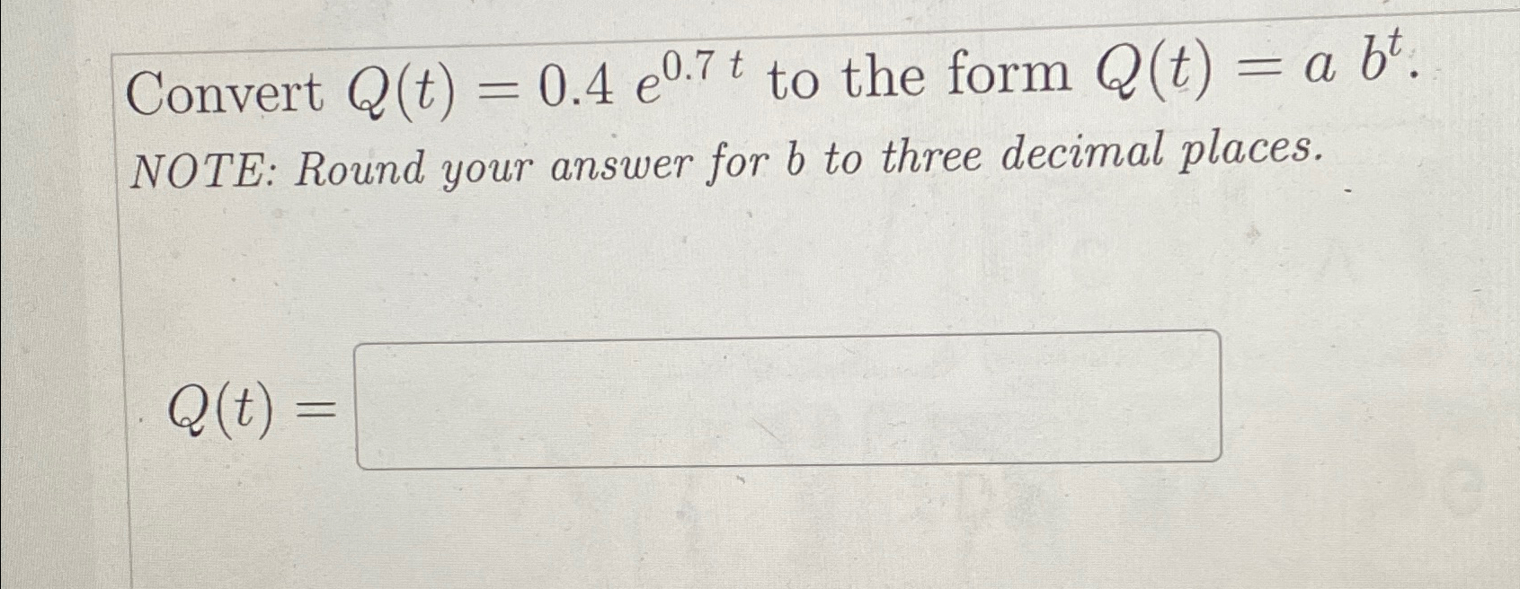 Solved Convert Q(t)=0.4e0.7t ﻿to the form Q(t)=abt. ﻿NOTE: | Chegg.com