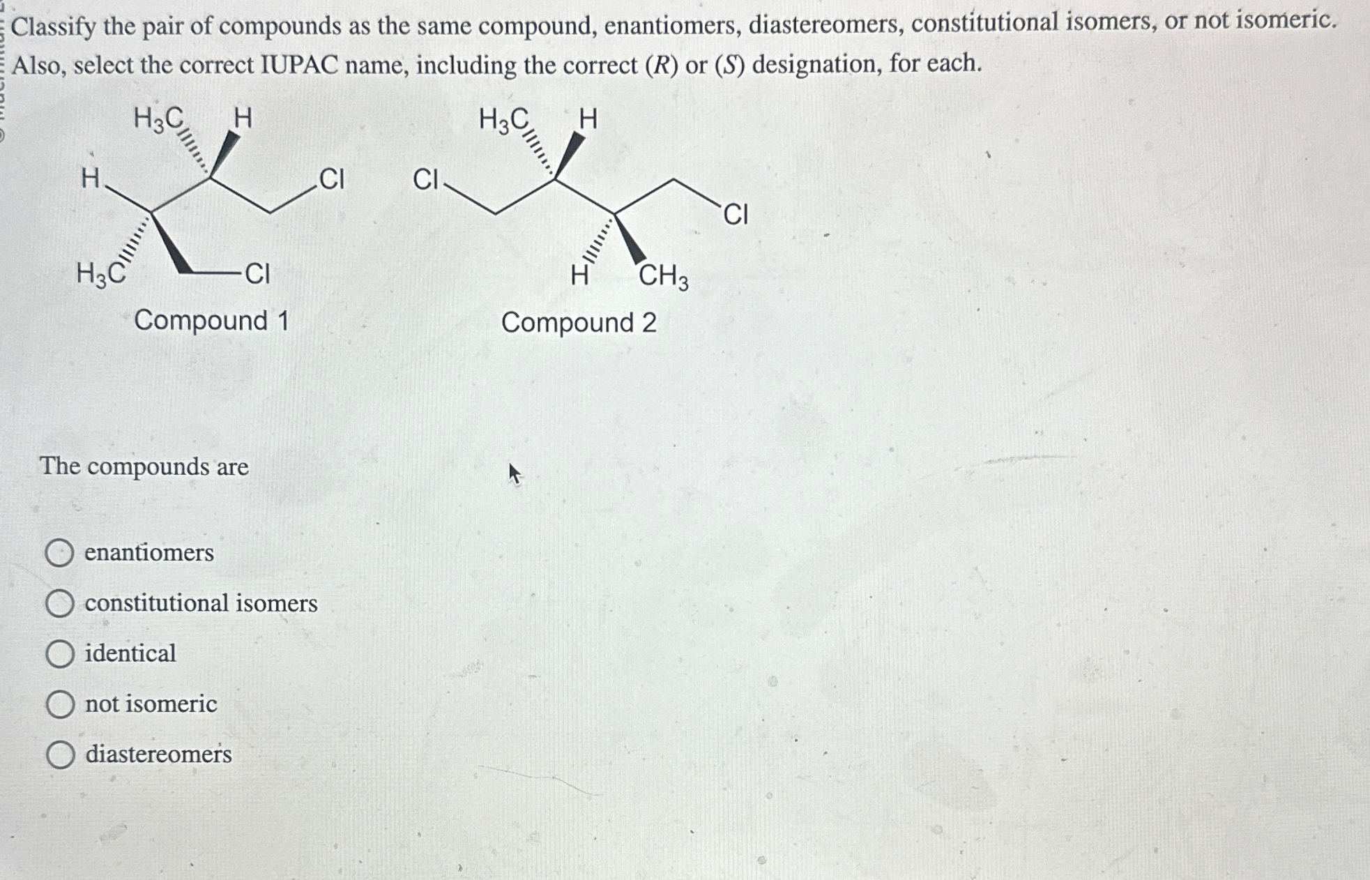 Solved Classify the pair of compounds as the same compound, | Chegg.com