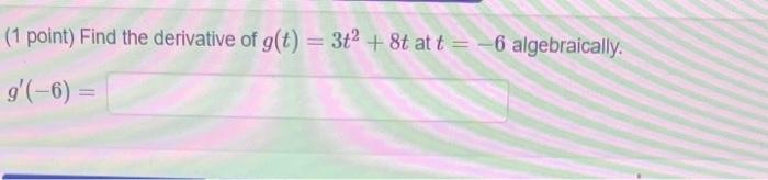 Solved (1 point) Find the derivative of g(t)=3t2+8t at t=−6 | Chegg.com