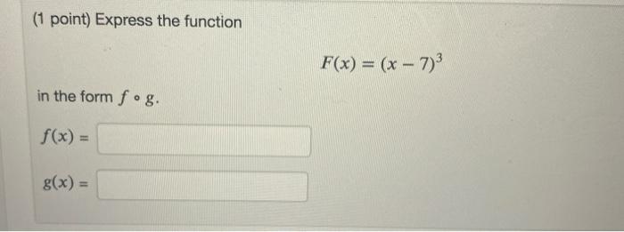 Solved (1 point) Express the function F(x) = (x – 7)3 in the | Chegg.com