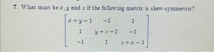Solved 7. What must be x,y and z if the following matrix is | Chegg.com