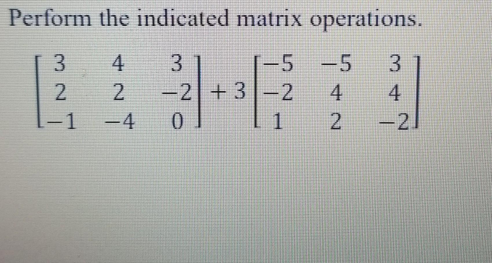 Solved Perform the indicated matrix operations. 3 4 31 [-5 | Chegg.com