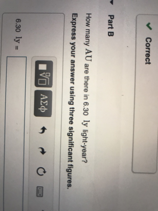 Solved Correct Part B How many AU are there in 6.30 ly | Chegg.com Solved Correct Part B How many AU are there in 6.30 ly | Chegg.com