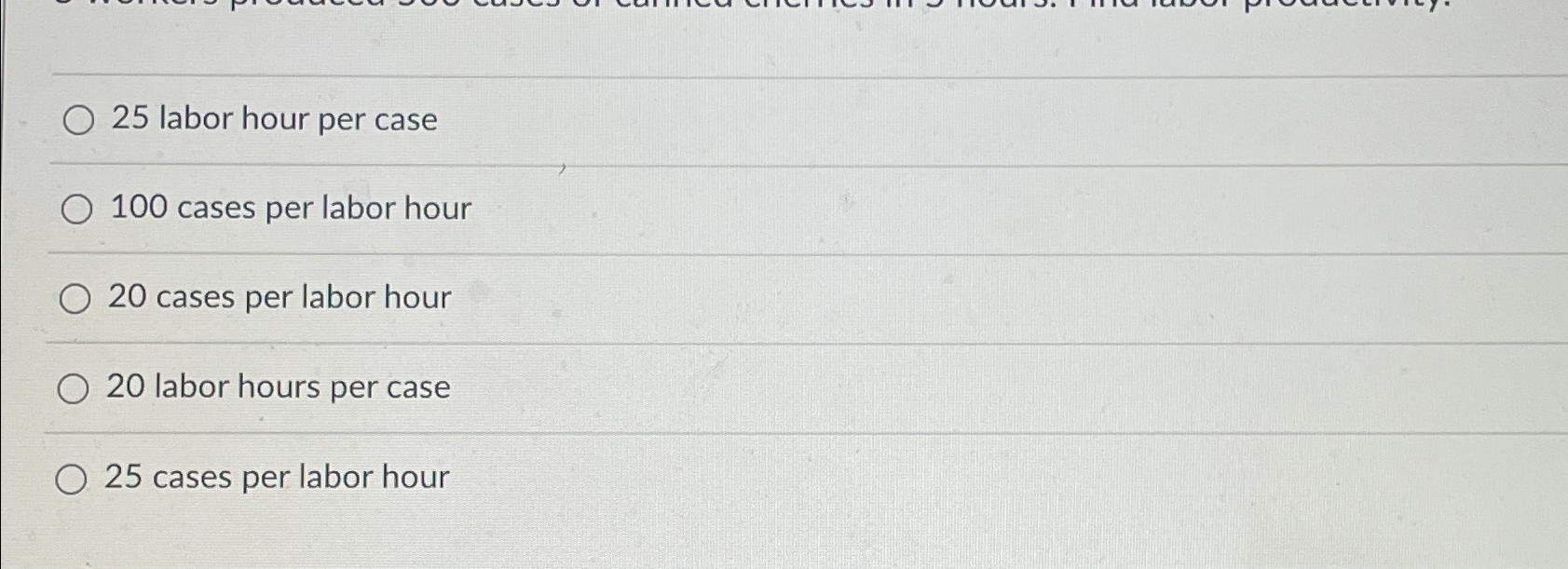 Solved 25 ﻿labor hour per case100 ﻿cases per labor hour20 | Chegg.com