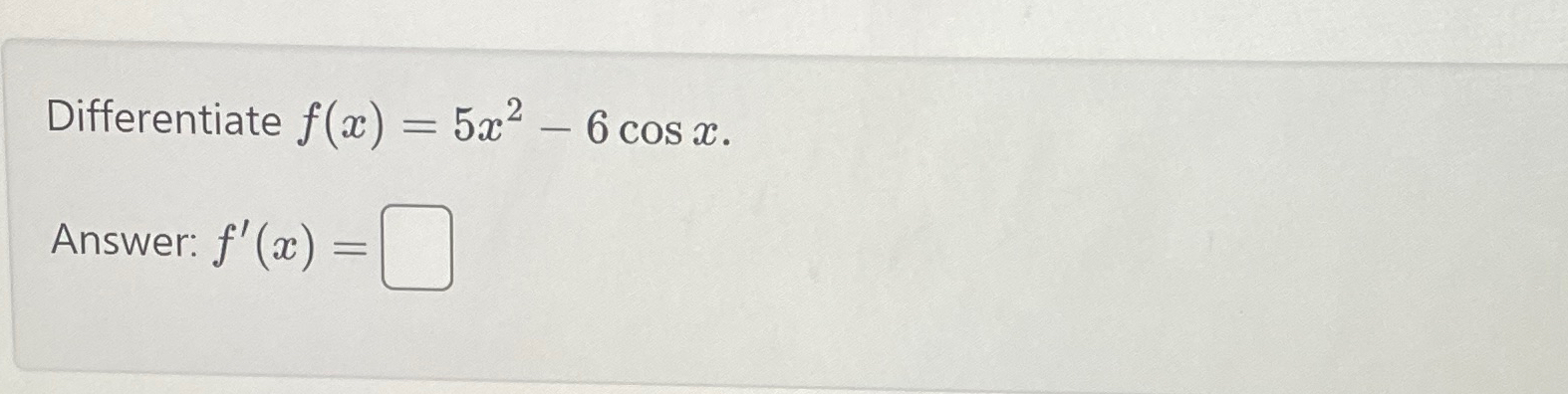 Solved Differentiate f(x)=5x2-6cosx.Answer: f'(x)= | Chegg.com
