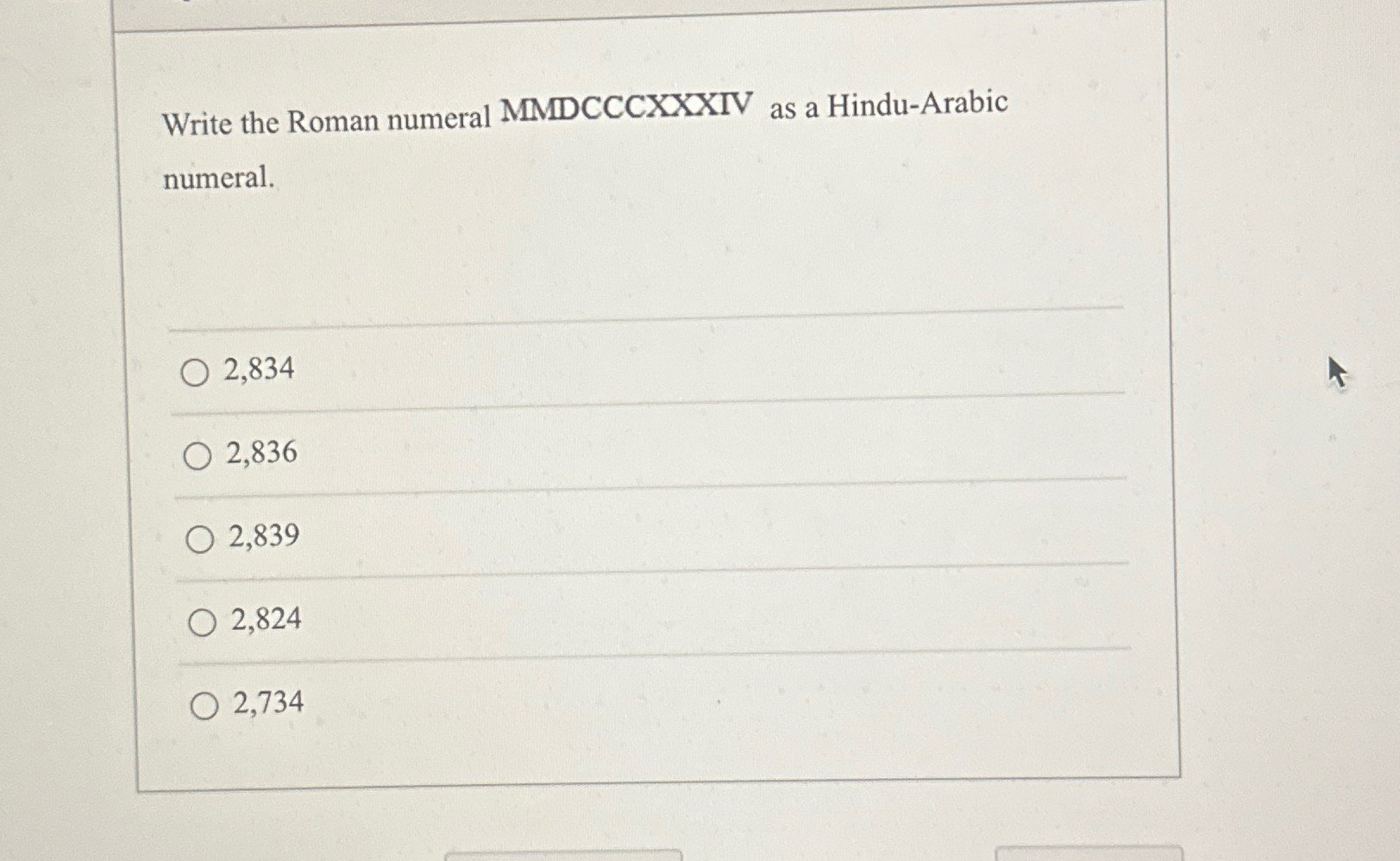 Solved Write the Roman numeral MMDCCCXXXIV as a Hindu-Arabic | Chegg.com
