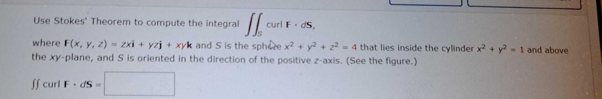 Solved Use Stokes' Theorem to compute the integral ∬S curl | Chegg.com