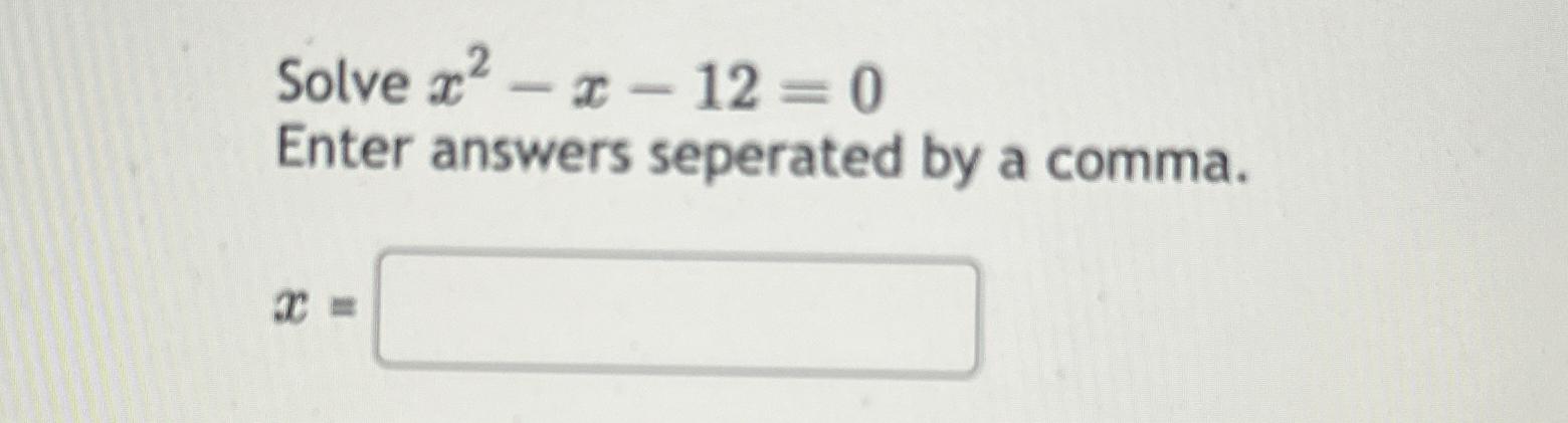 Solved Solve x2-x-12=0 ﻿Enter answers seperated by a | Chegg.com