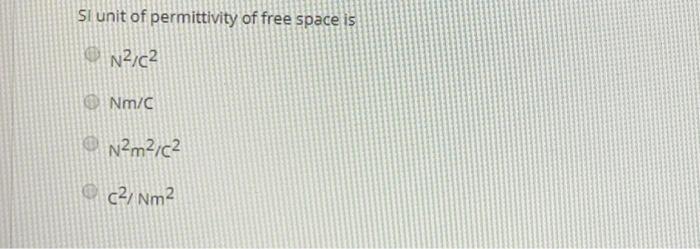 Solved SI unit of permittivity of free space is N2c2 Nm/C | Chegg.com