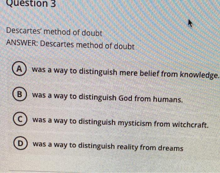 Solved Question 3 Descartes' method of doubt ANSWER: | Chegg.com