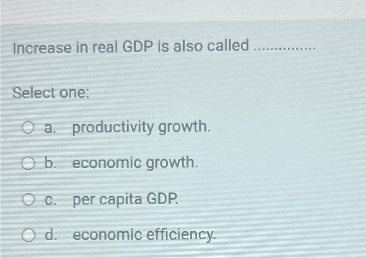 Solved Increase in real GDP is also calledSelect one:a. | Chegg.com