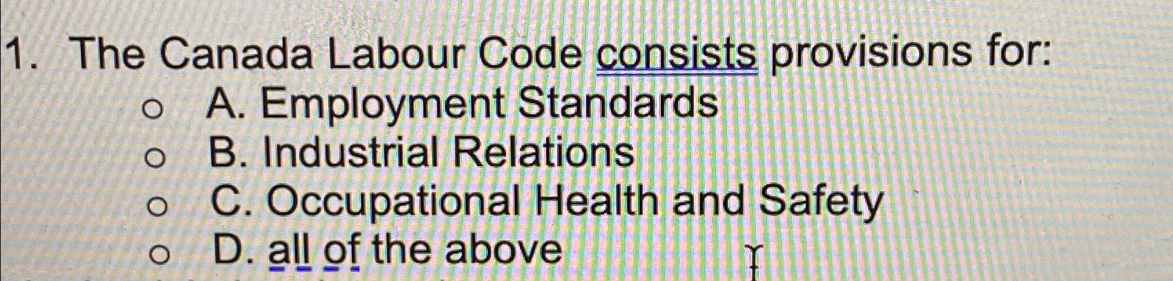 Solved The Canada Labour Code consists provisions for:A. | Chegg.com