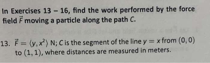 Solved In Exercises 13 - 16, find the work performed by the | Chegg.com