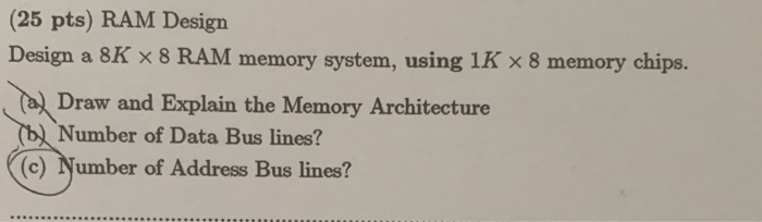 Solved (25 pts) RAM Design Design a 8K 8 RAM memory system, | Chegg.com