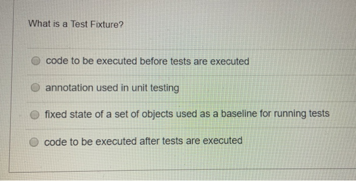 Solved What is a Test Fixture? code to be executed before | Chegg.com