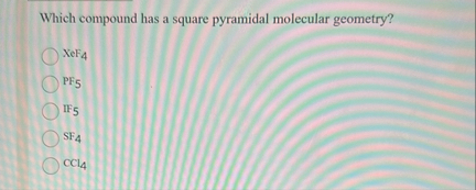 Solved Which compound has a square pyramidal molecular | Chegg.com