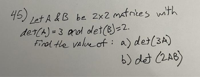 Solved 45) Let A&B be 2x2 matrices with det(A)=3 and det | Chegg.com
