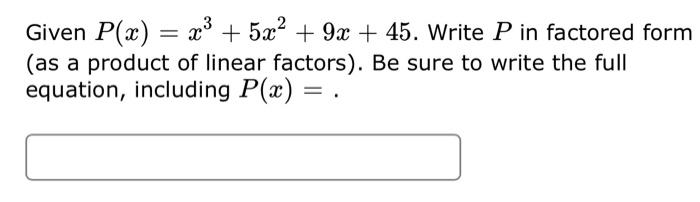 Solved Given P(x)=x3+5x2+9x+45. Write P in factored form (as | Chegg.com