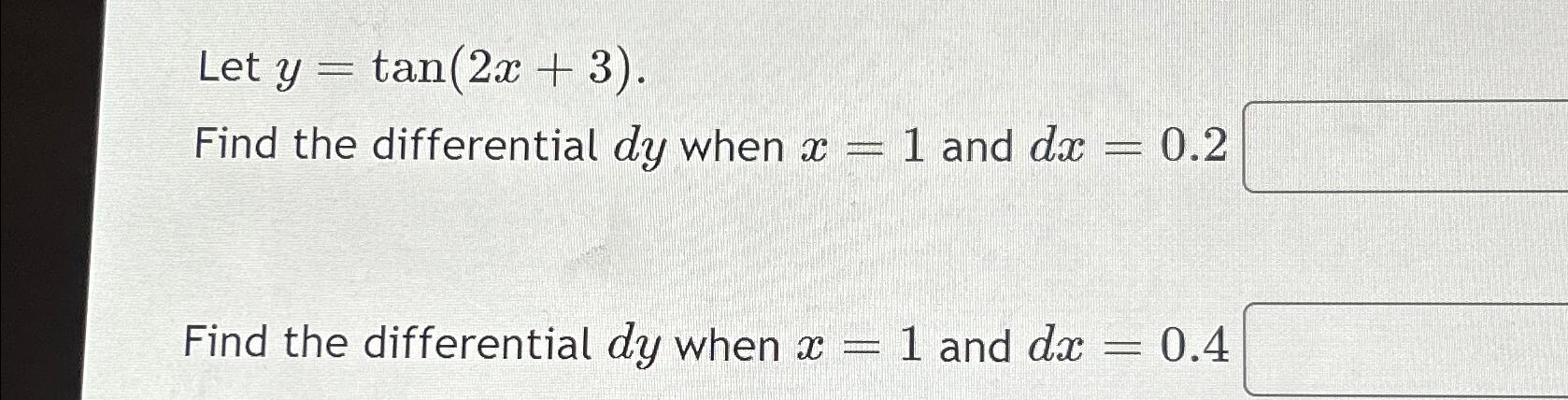 Solved Let y=tan(2x+3).Find the differential dy ﻿when x=1 | Chegg.com